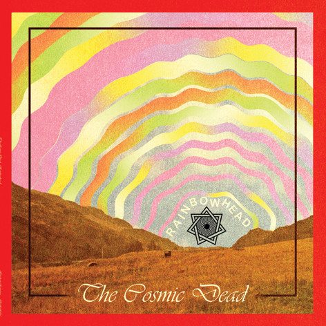 The Cosmic Dead – Rainbowhead | Echoes And Dust